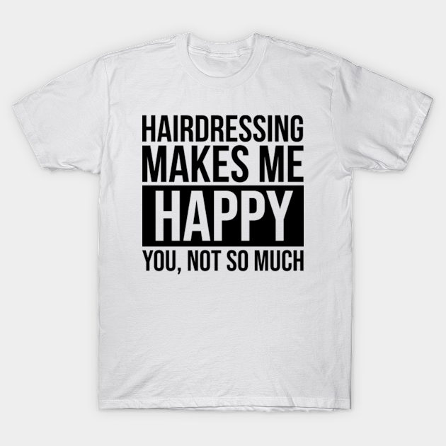 Awesome And Funny Hairdressing Hairdresser Makes Me Happy You Not So awesome-and-funny-hairdressing-hairdresser-makes-me-happy-you-not-so